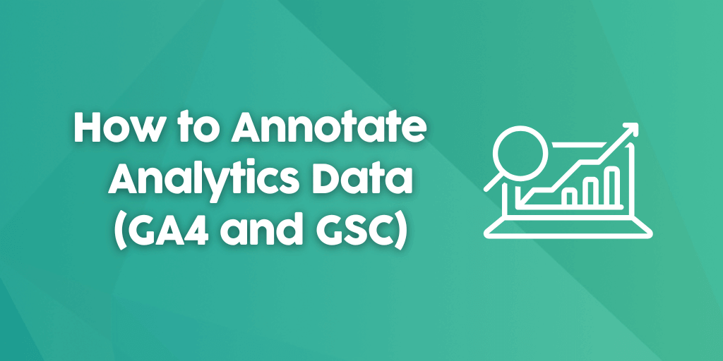 How to Annotate your Analytics Data (GA4 and Google Search Console)