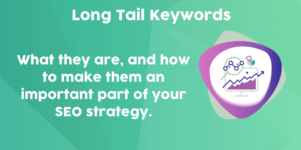 Long Tail Keywords - a guide on what, how and why they should be part of your SEO strategy