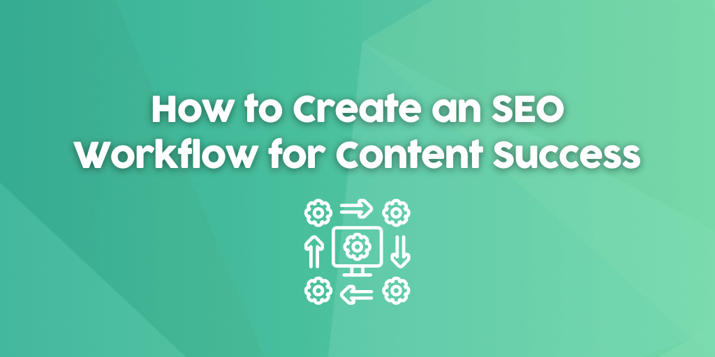 How to Create an SEO Workflow for Content Success