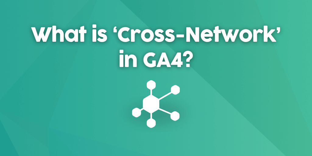 What is Cross-Network in GA4? | Answers from the SEOTesting Team