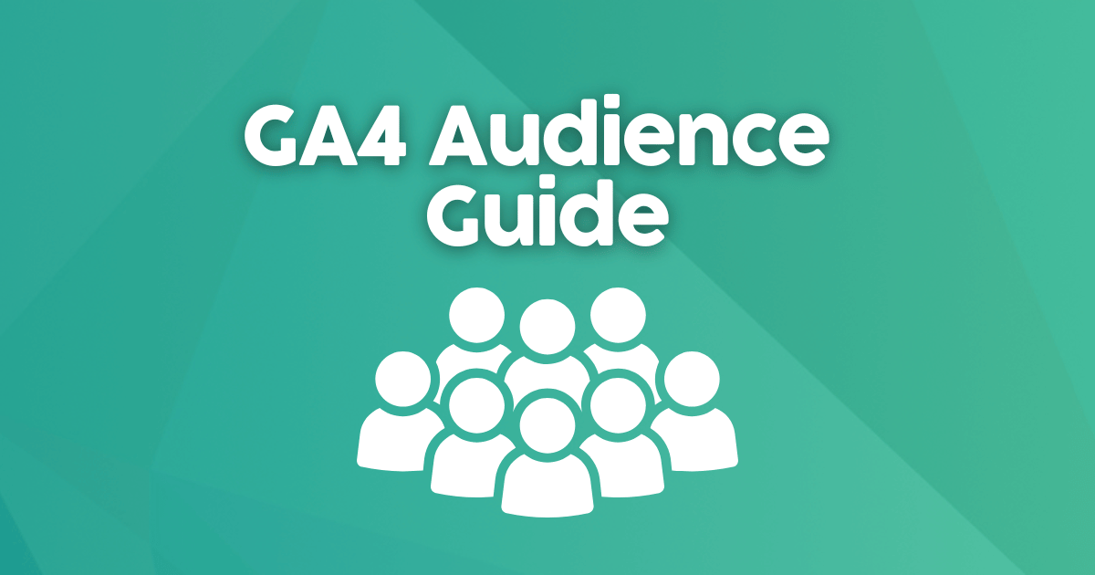 GA4 Audience Guide | How to Create & Use Audiences in GA4